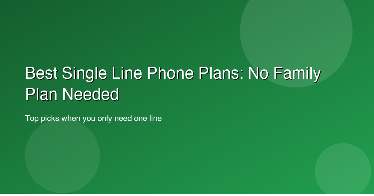 Best Single Line Phone Plans: No Family Plan Needed | American Phone Plans